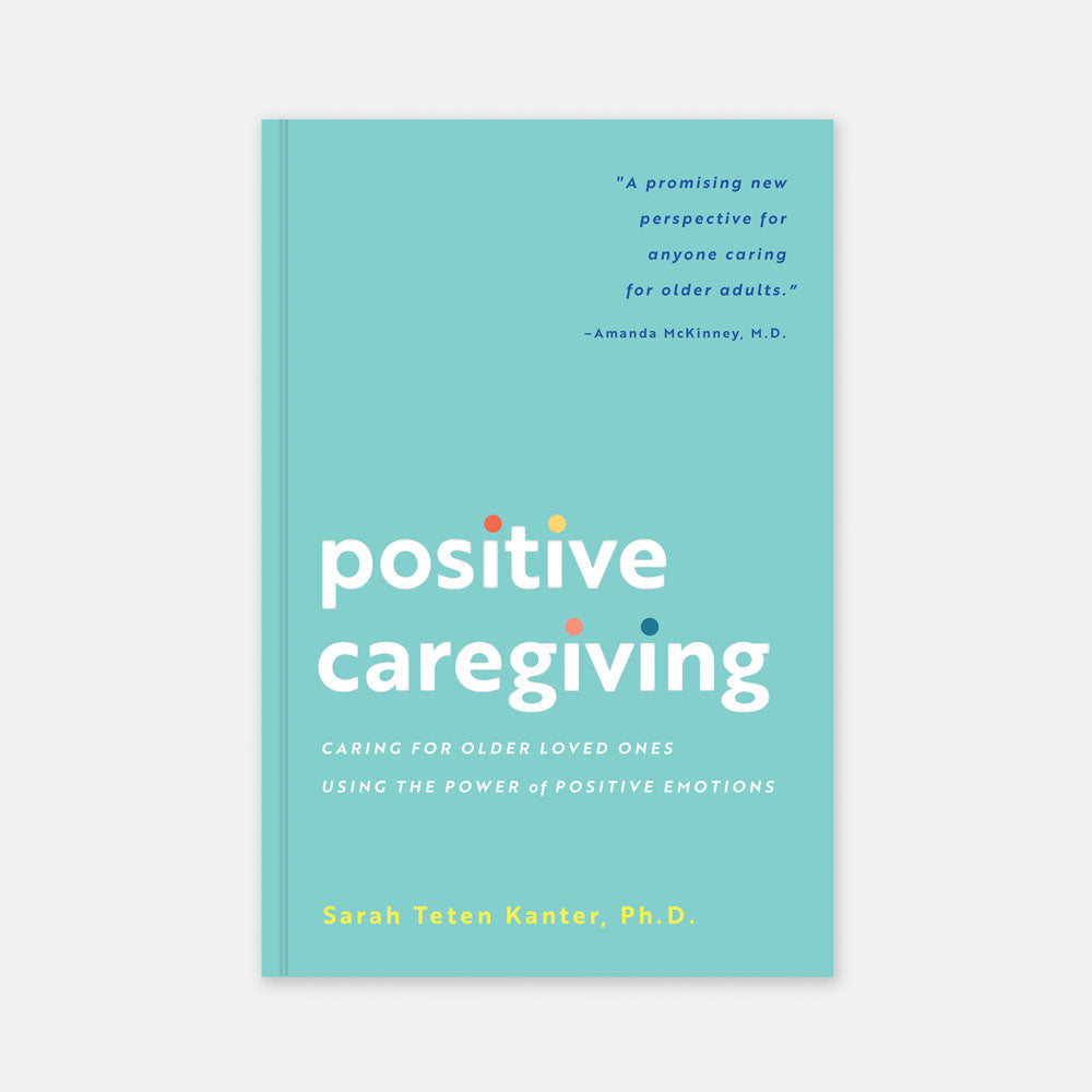 Positive Caregiving | Using Positive Emotions to Care for Older Loved ...